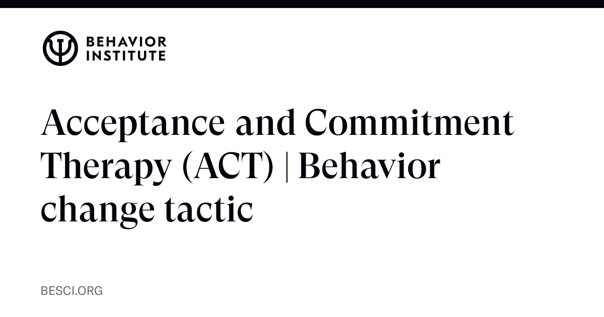 Acceptance and Commitment Therapy (ACT) | Behavior change tactic | The ...