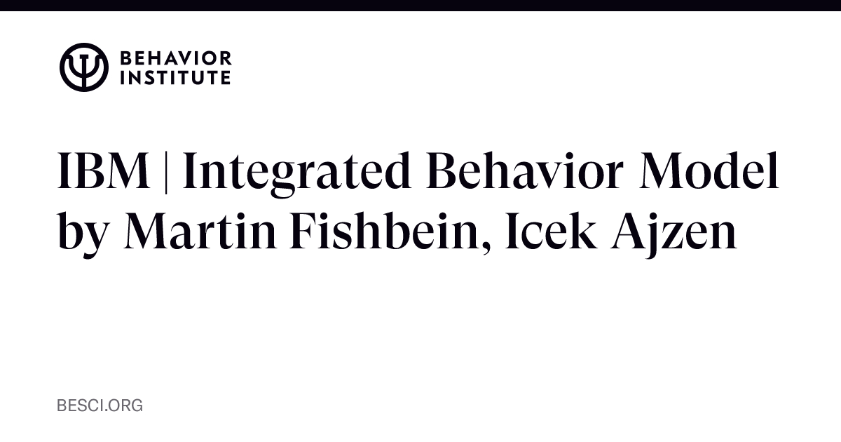 IBM | Integrated Behavior Model by Martin Fishbein, Icek Ajzen | The ...