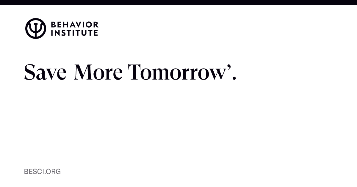 Save More Tomorrow’. | The Behavior Institute - The Behavior Institute